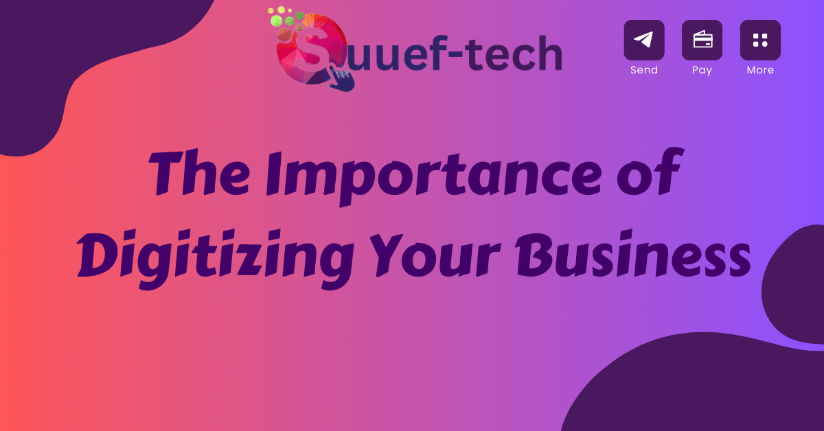 The Importance Of Digitizing Your Business | Suuef Tech The Importance Of Digitizing Your Business | Suuef Tech